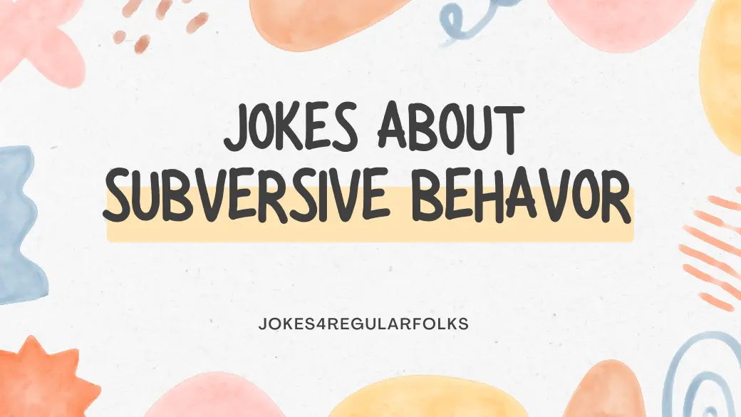 Jokes About Subversive Behavior | OUR JOKES ARE BETTER